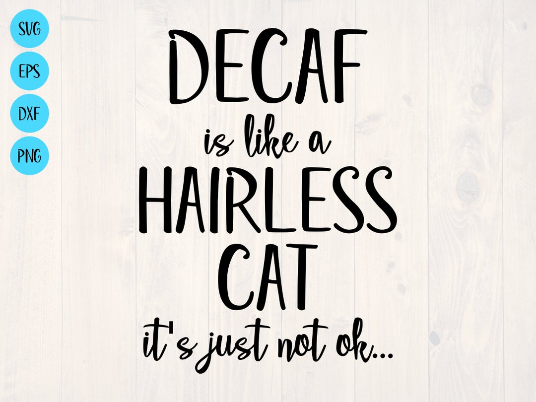 Decaf is Like a Hairless Cat It's Just Not Ok SVG is a Funny Coffee ...