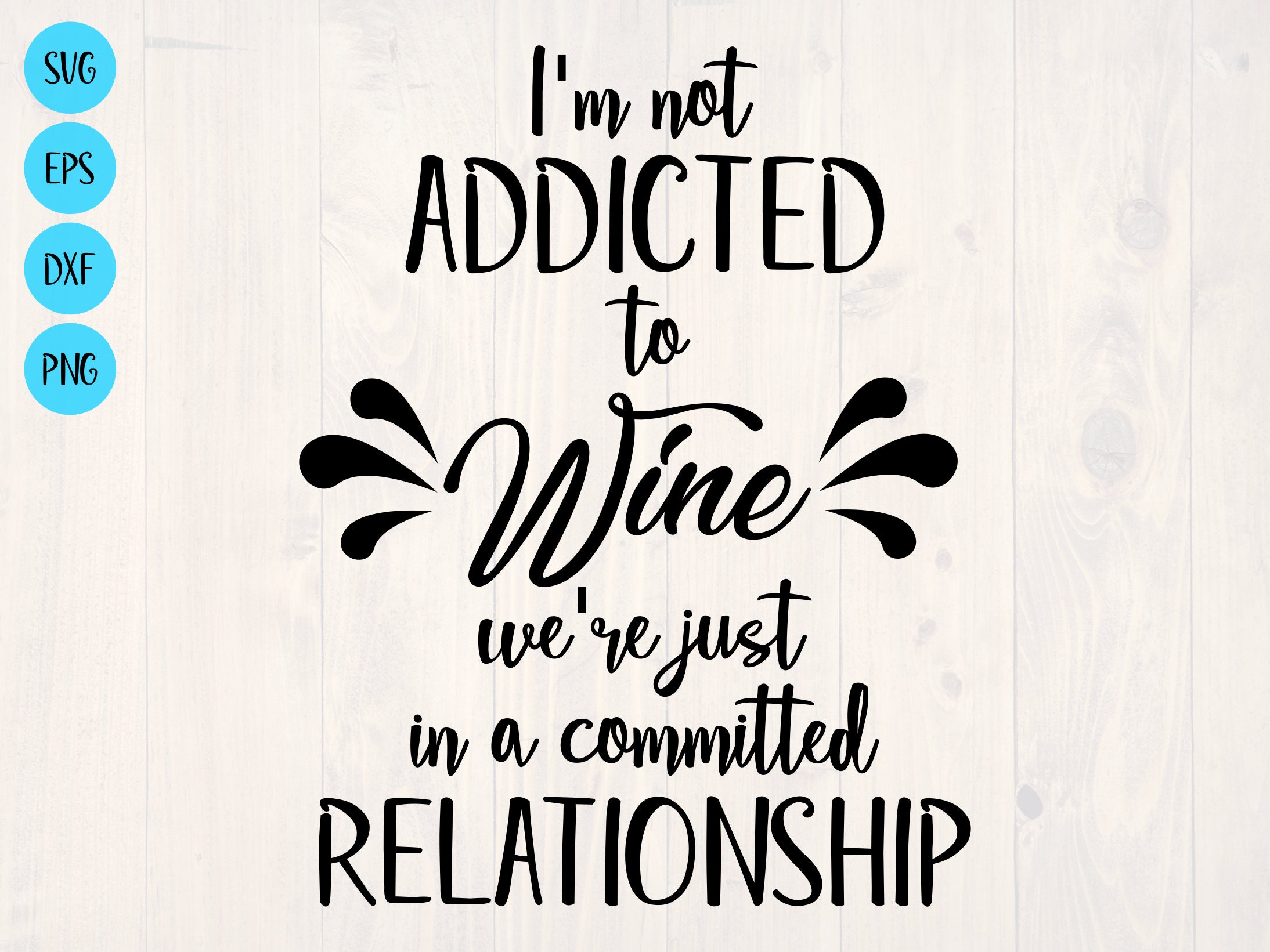 I'm Not Addicted to Wine We're Just in a Committed Relationship SVG is ...