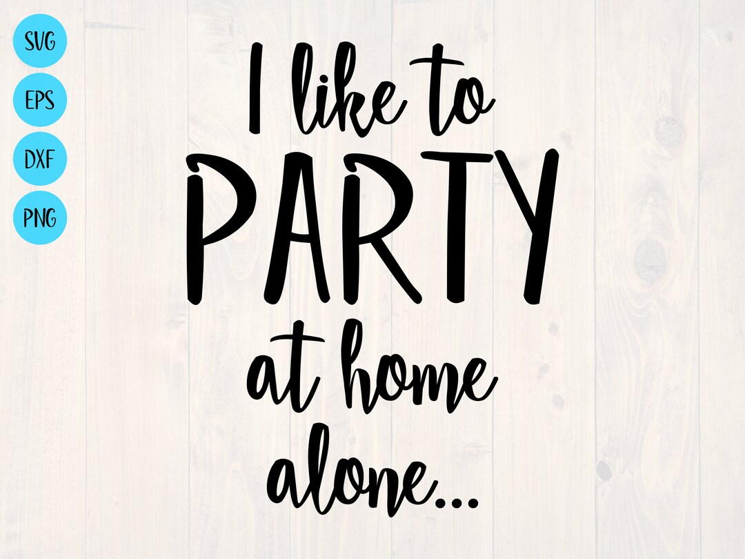 I Like to Party at Home Alone SVG is a Funny Shirt Design for ...