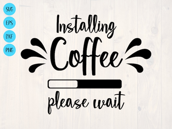 Installing Coffee Please Wait SVG is a Funny Shirt and Coffee | Etsy