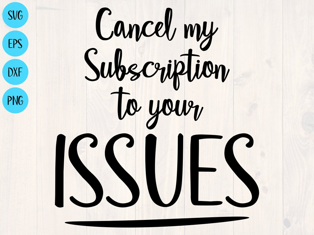 Cancel My Subscription to Your Issues Svg, Png, Eps, and Dxf Shirt ...