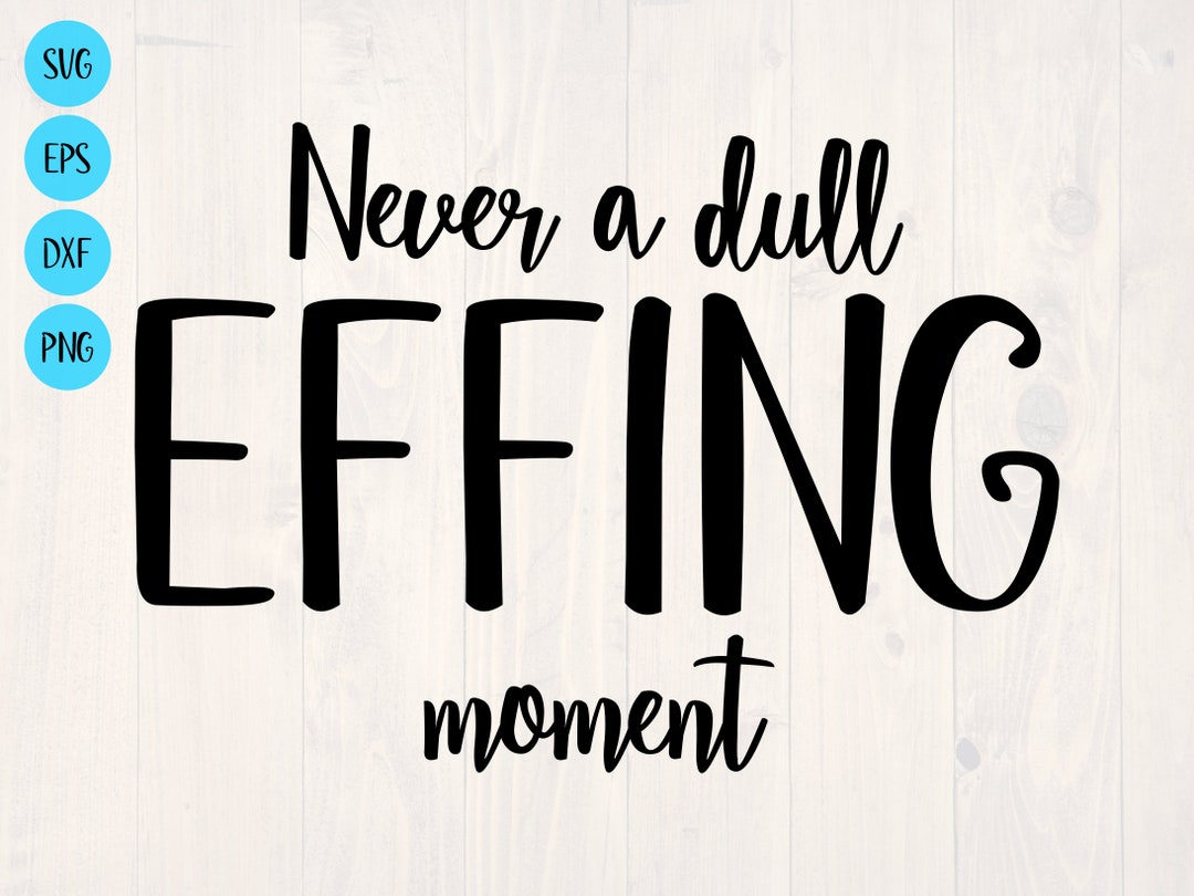 Never a Dull Effing Moment SVG is a Funny Shirt Design - Etsy