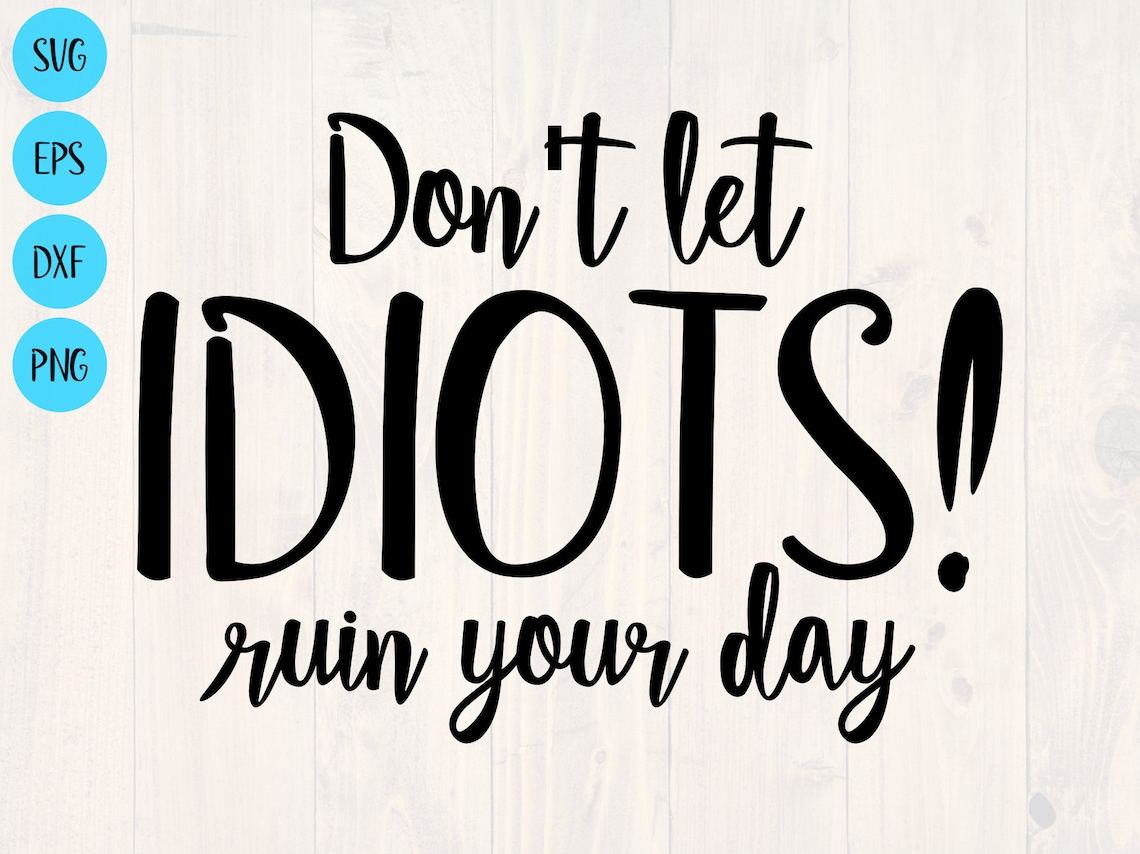Don't Let Idiots Ruin Your Day Svg - Etsy
