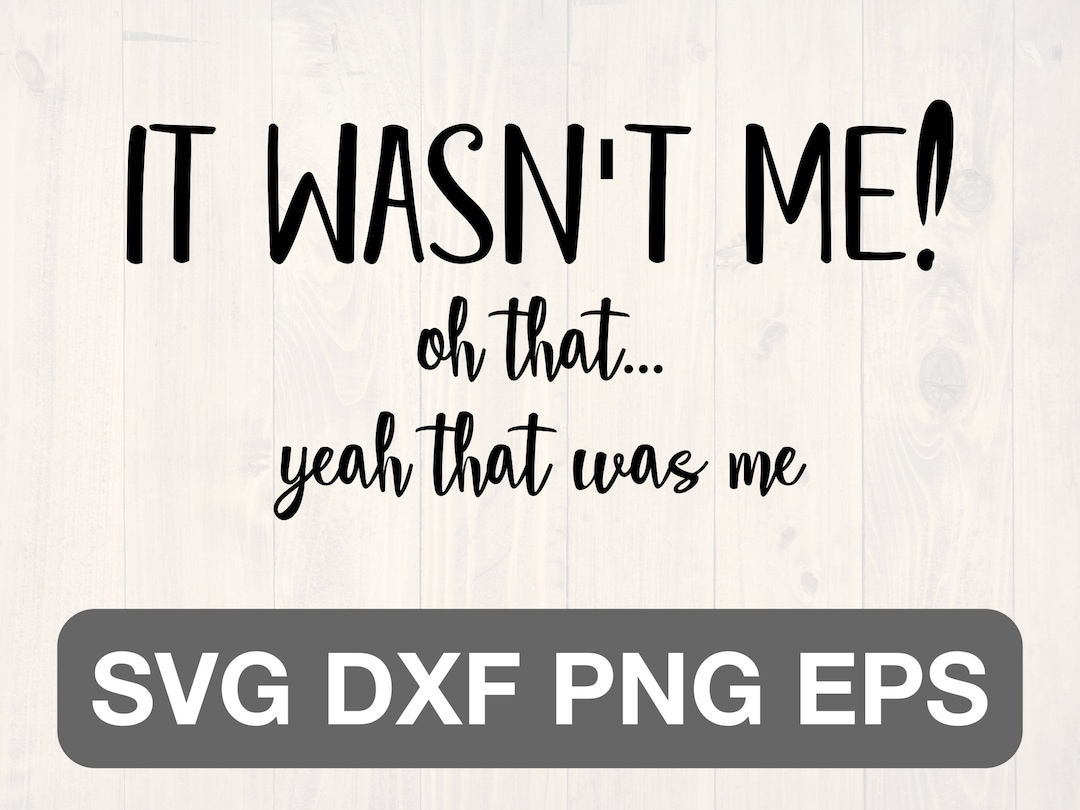 It Wasn't Me Oh That Yeah That Was Me SVG - Etsy