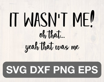 It Wasn't Me Oh That... Yeah That Was Me SVG is a Great Funny Shirt ...