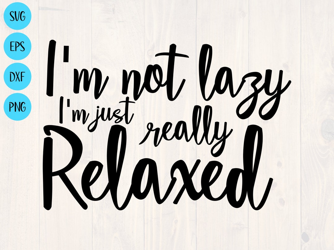 I'm Not Lazy I'm Just Really Relaxed Svg is a Great Shirt Design for ...