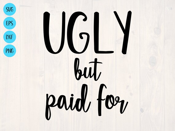 Ugly but Paid for SVG is a Funny Bumper Sticker and Sign | Etsy