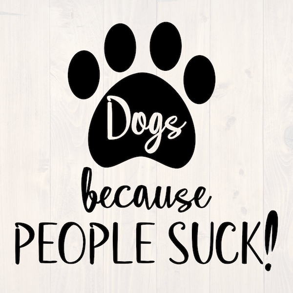 Dogs Because People Suck Svg - Etsy