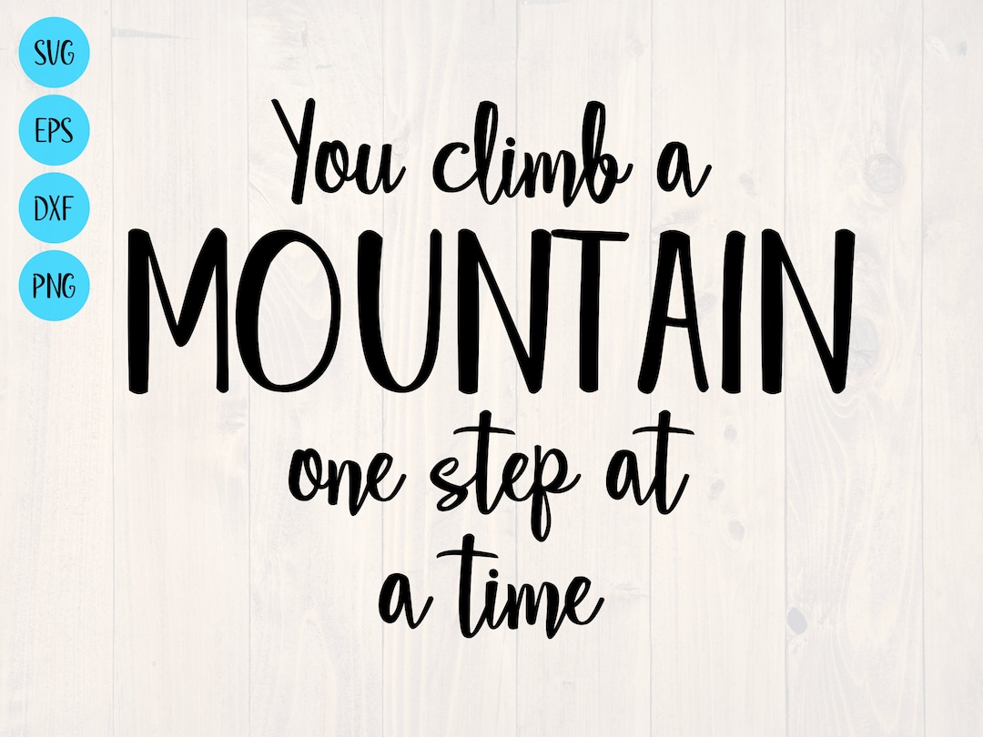 You Climb a Mountain One Step at a Time SVG is a Motivational Shirt and ...