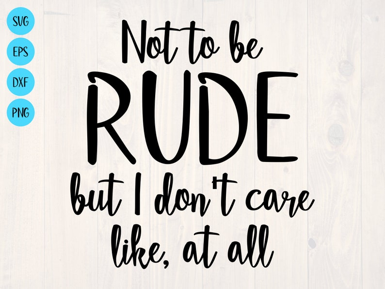 Not to Be Rude but I Don't Care Like at All SVG is a Funny Shirt Design ...