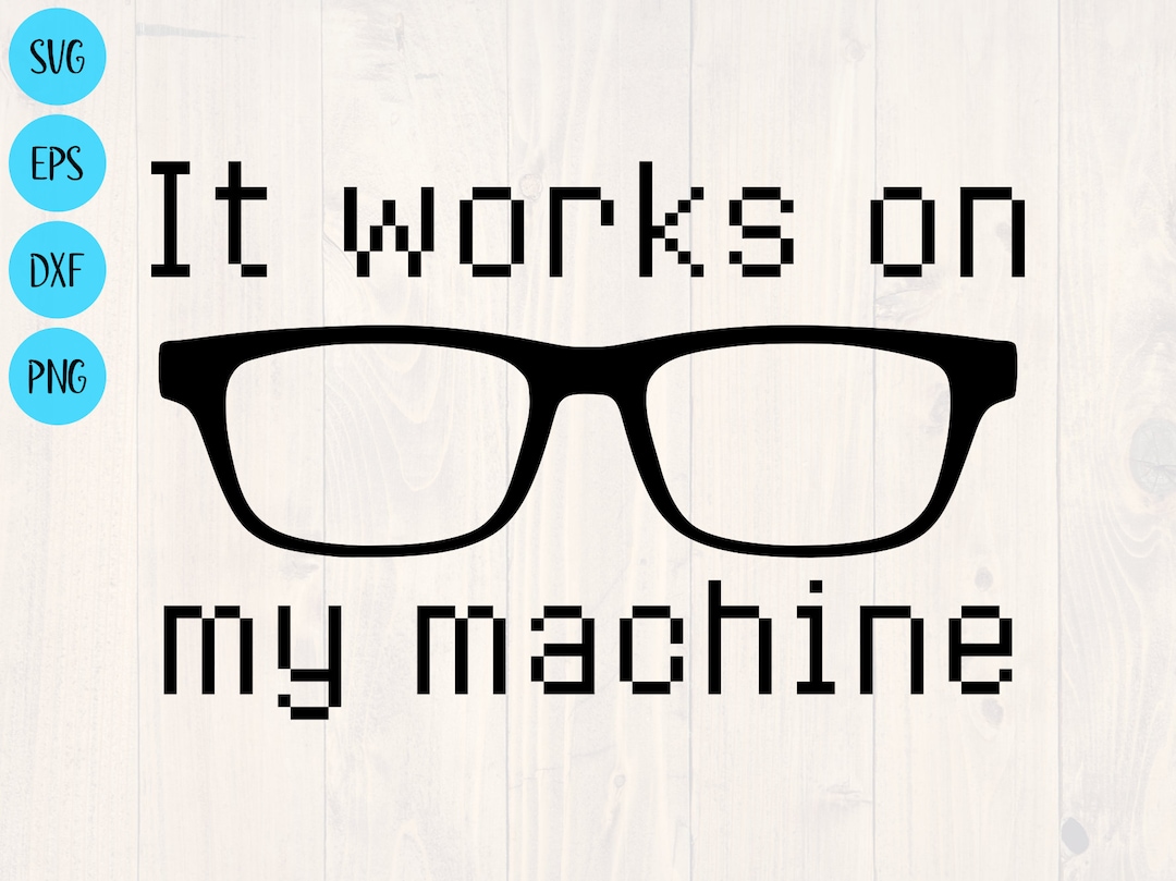 It Works on My Machine Svg, Png, Eps, and Dxf Funny Shirt and Cup ...