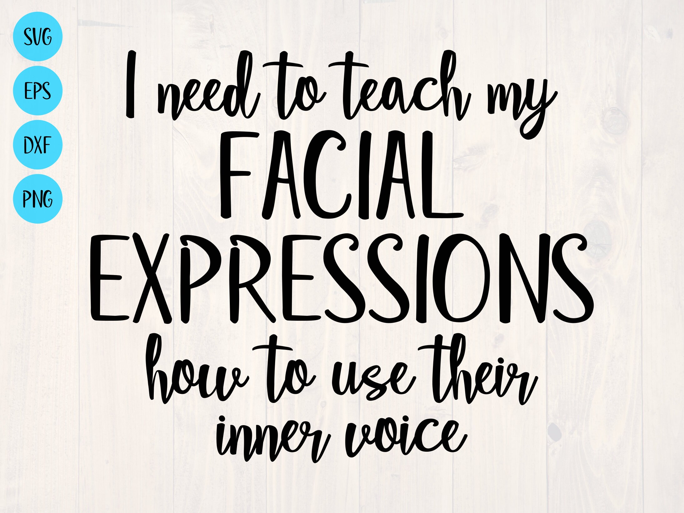 I Need to Teach My Facial Expressions How to Use Their Inner Voice SVG ... I Need to Teach My Facial Expressions How to Use Their Inner Voice SVG ...