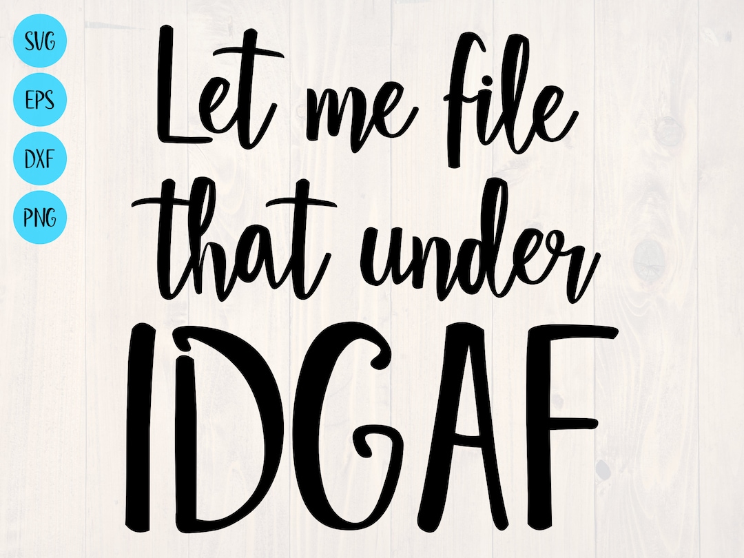 Let Me File That Under IDGAF SVG is a Funny Shirt Design for the Person ...