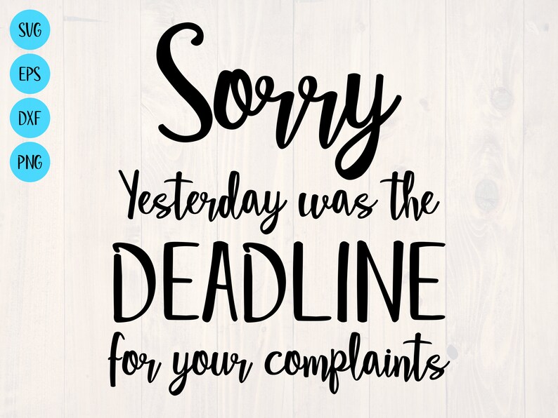 Sorry Yesterday Was the Deadline for Your Complaints SVG - Etsy