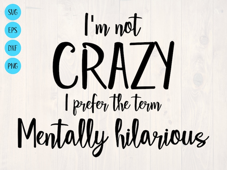 I'm Not Crazy I Prefer the Term Mentally Hilarious SVG (Instant ... I'm Not Crazy I Prefer the Term Mentally Hilarious SVG (Instant ...