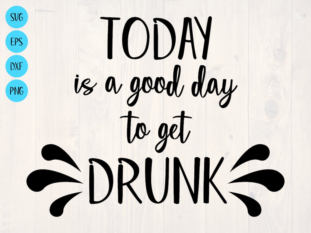 Today is a Good Day to Get Drunk SVG is a Funny Shirt Design for ...