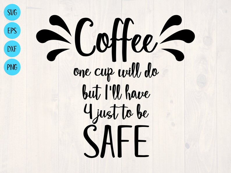 Coffee One Cup Will Do but I'll Have 4 Just to Be Safe SVG - Etsy