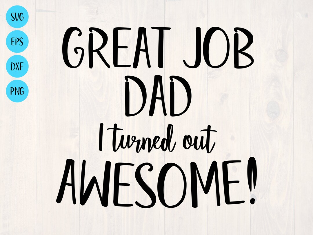 Great Job Dad I Turned Out Awesome SVG is a Funny Father's Day Shirt ...