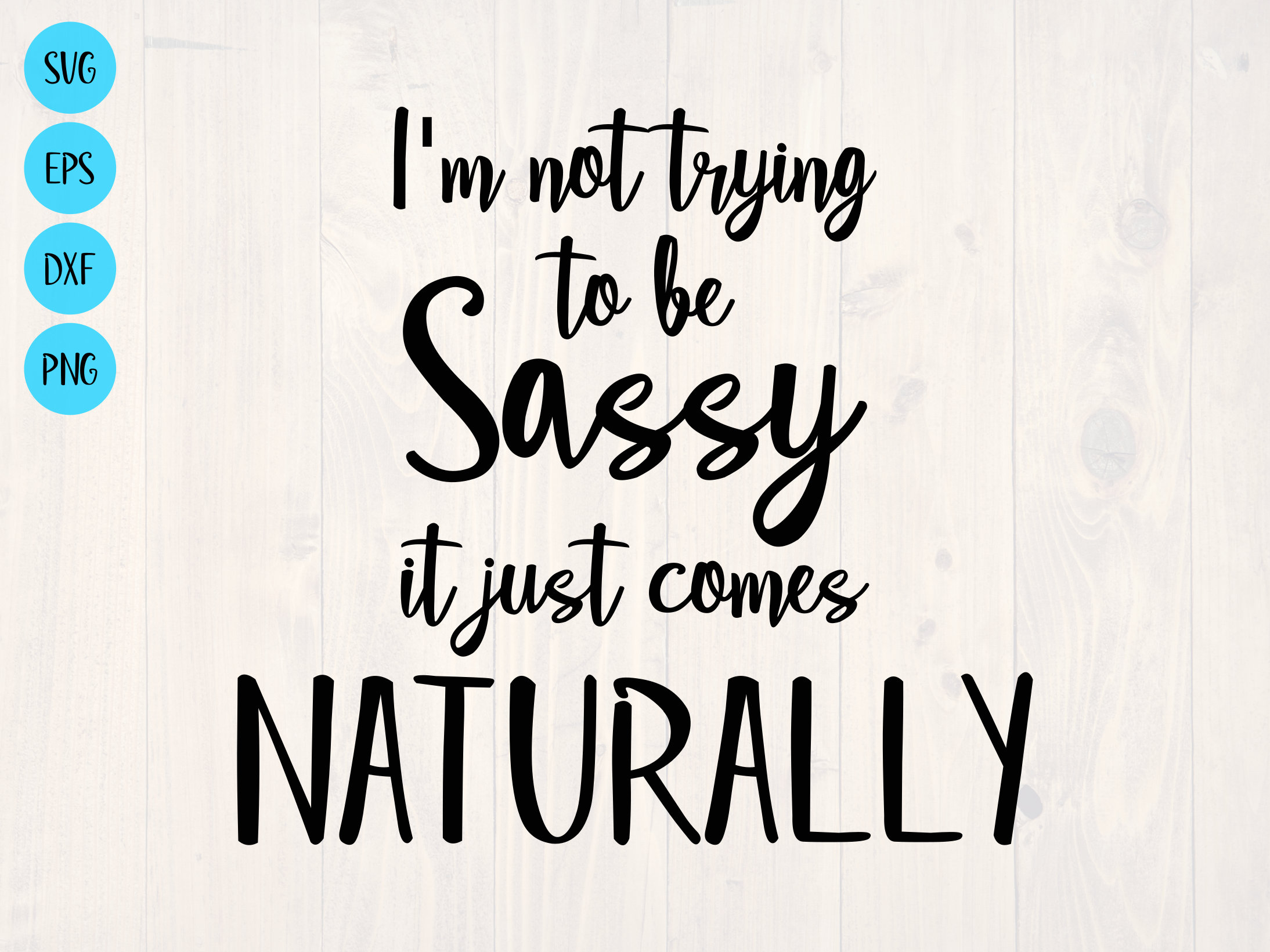 I'm Not Trying to Be Sassy It Just Comes Naturally SVG is a Funny Shirt ...