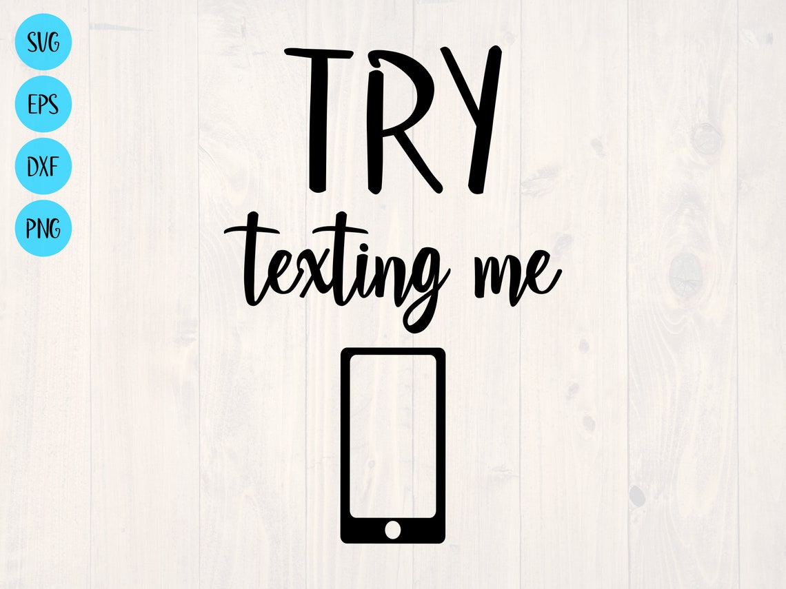 Try Texting Me SVG is a Funny Shirt Design for Phone Addicts | Etsy