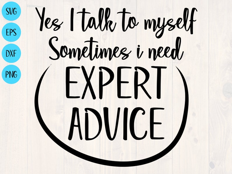 Yes I Talk to Myself Sometimes I Need Expert Advice Svg Png - Etsy