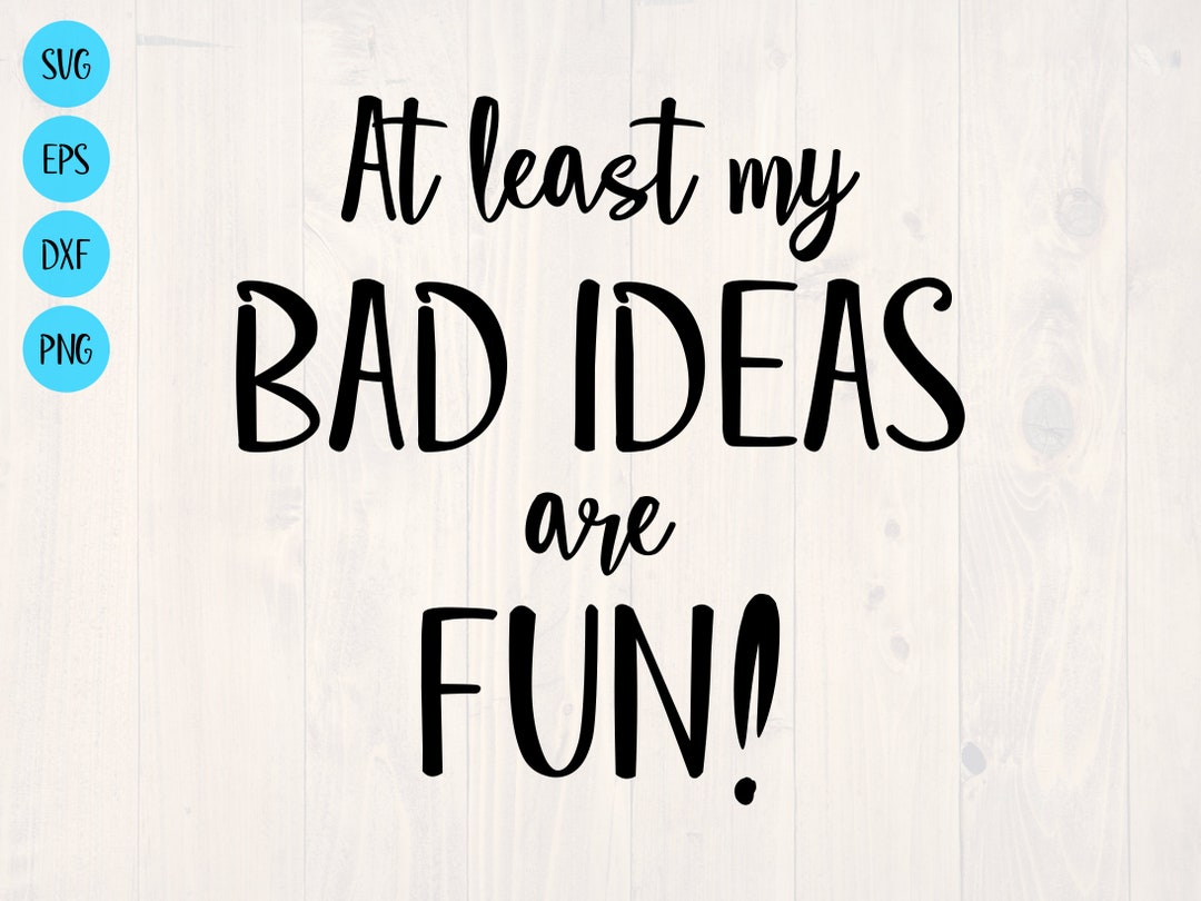 At Least My Bad Ideas Are Fun SVG is a Funny Shirt Design - Etsy