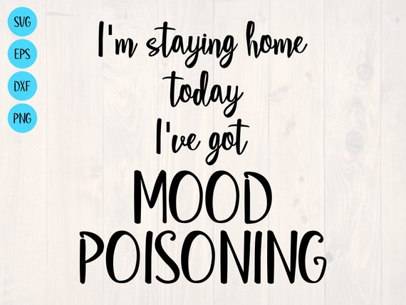 I'm Staying Home Today I've Got Mood Poisoning SVG is - Etsy