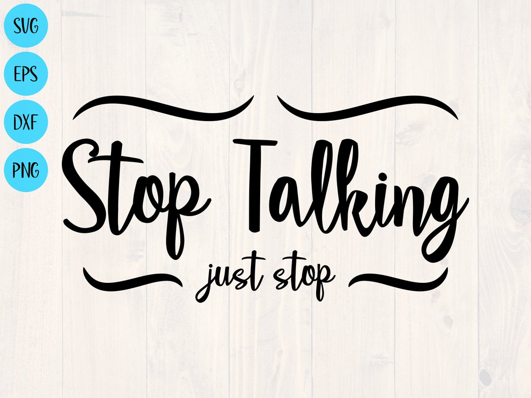Stop Talking Just Stop Svg, Png, Eps, and Dxf Funny Shirt Design for ...