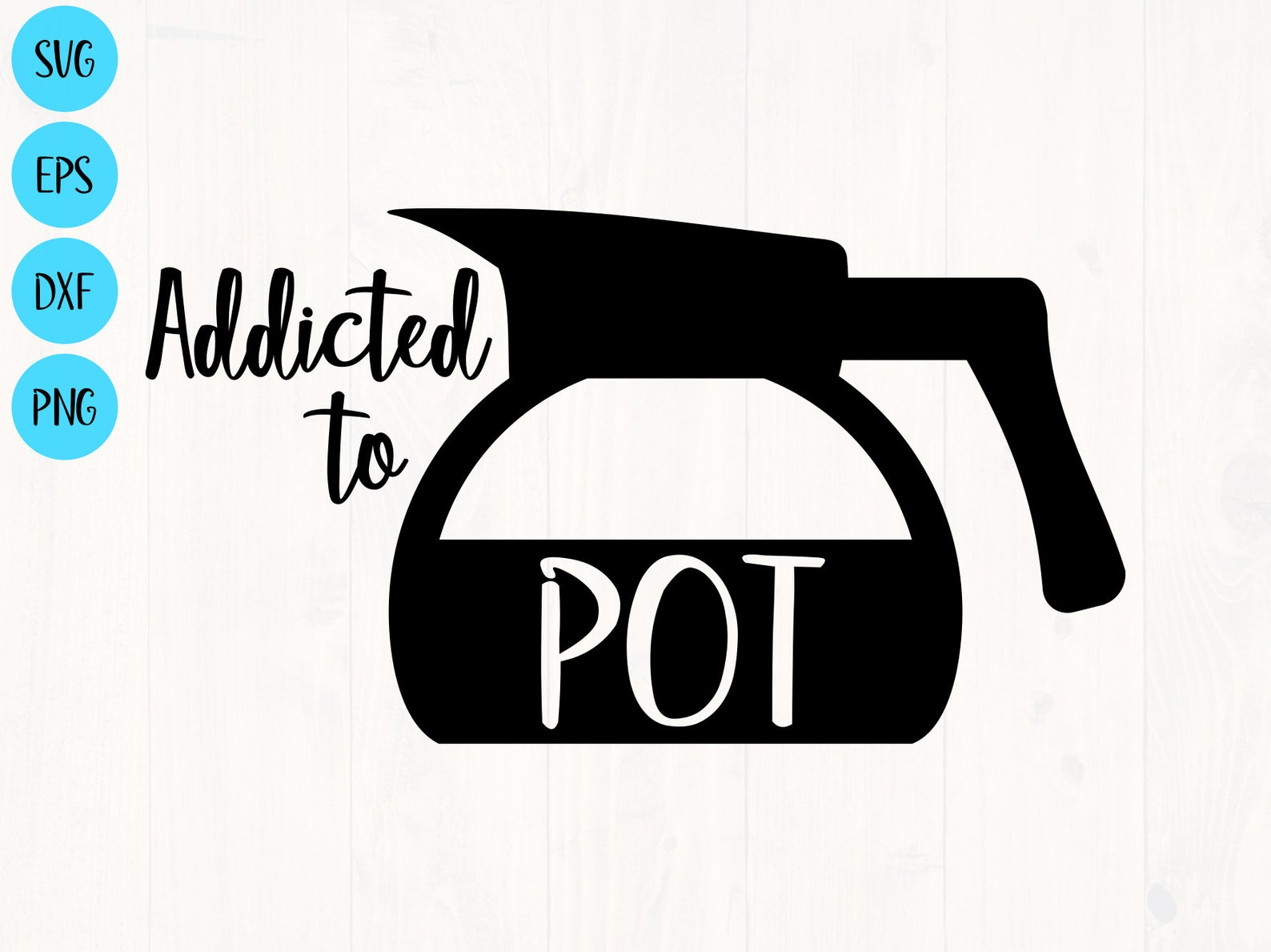 Addicted to Pot Svg is the Perfect Funny Coffee Cup and Shirt | Etsy