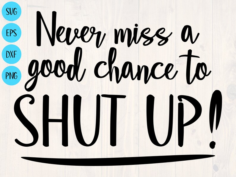 Never Miss a Good Chance to Shut up Svg Png Eps and Dxf - Etsy