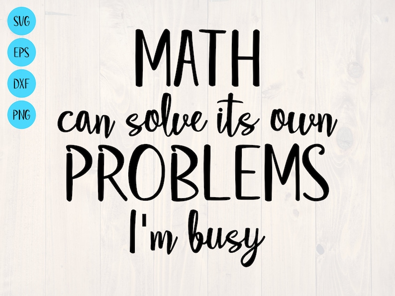 Math can solve it's own problems I'm busy SVG is a | Etsy