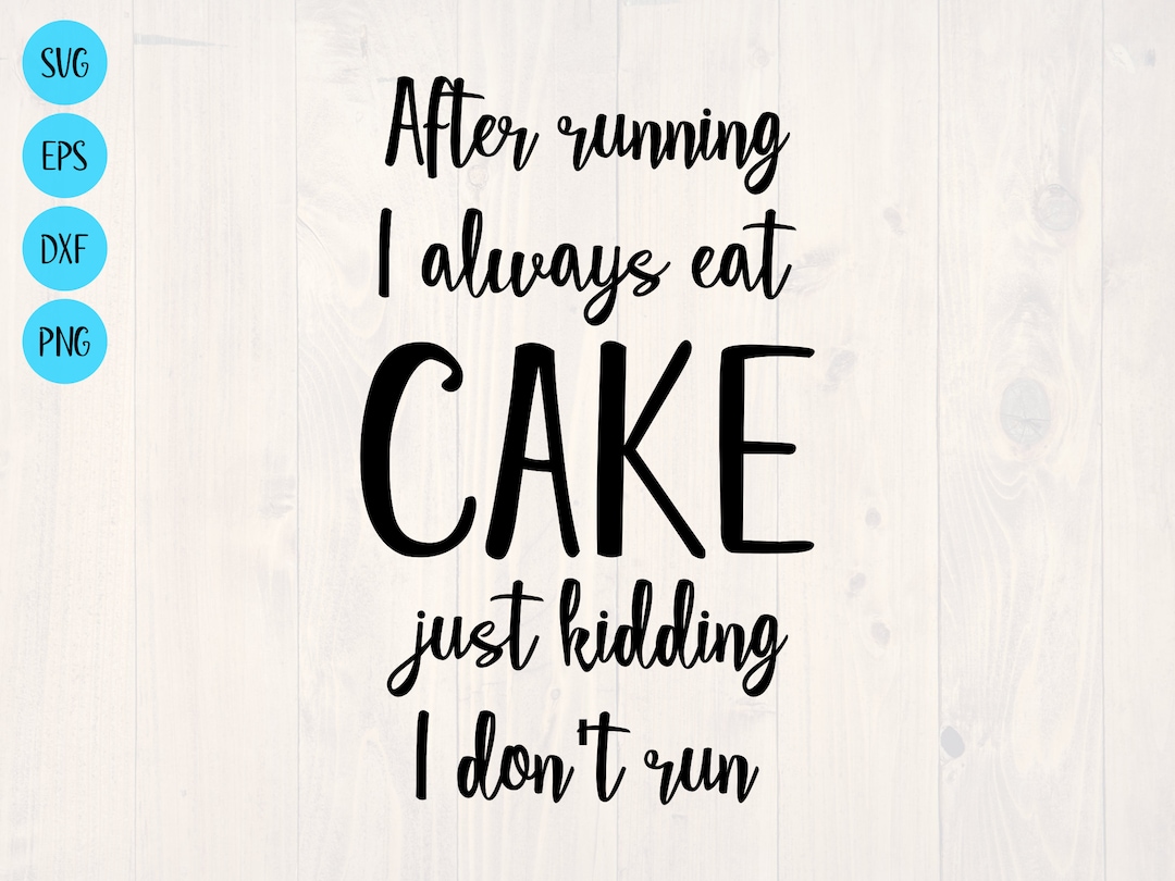 After Running I Always Eat Cake Just Kidding I Don't Run SVG is a Funny ...