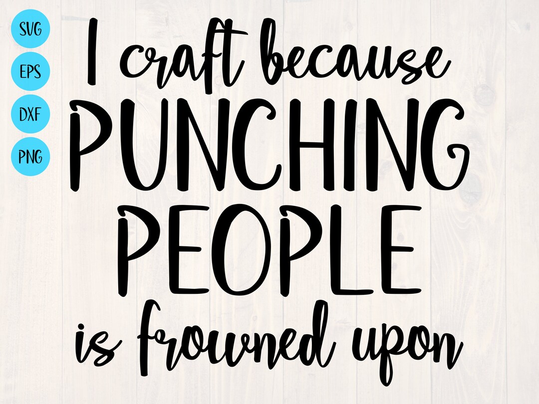 I Craft Because Punching People is Frowned Upon SVG is a Funny Crafting ...