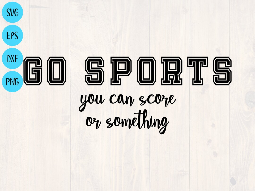 Go Sports You Can Score or Something Svg, Png, Eps, and Dxf Shirt ...
