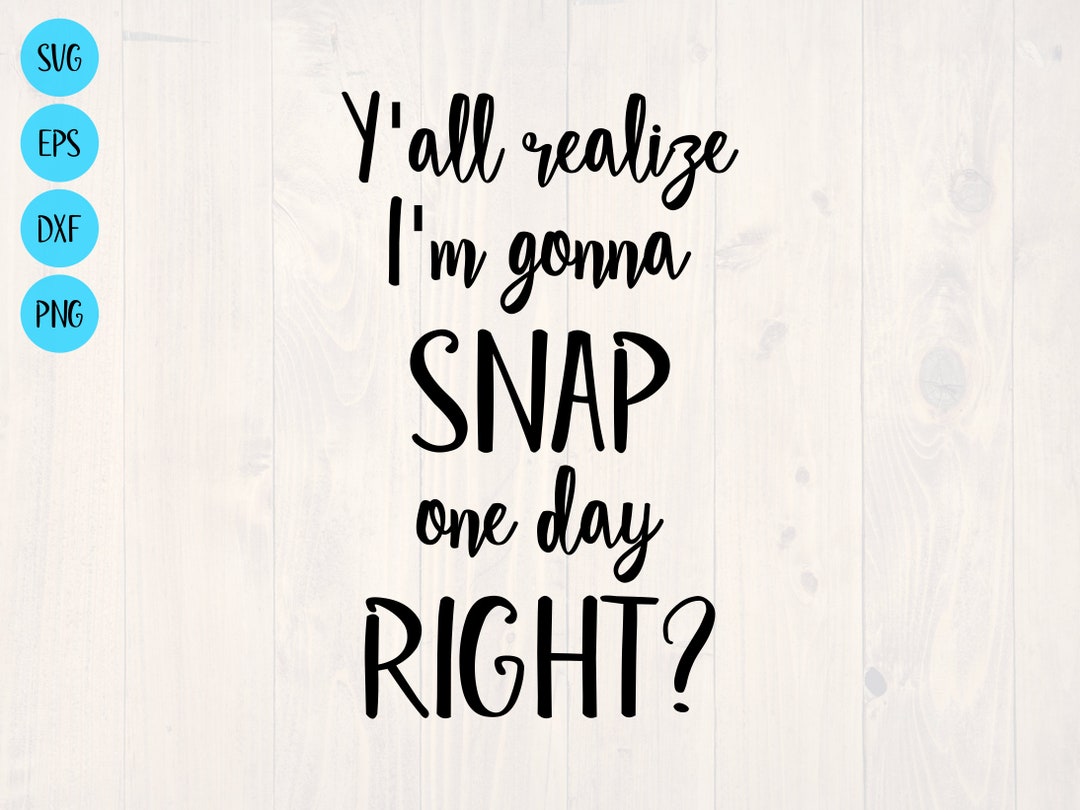 Y'all Realize I'm Gonna Snap on Day Right SVG is a Funny Shirt Design ...
