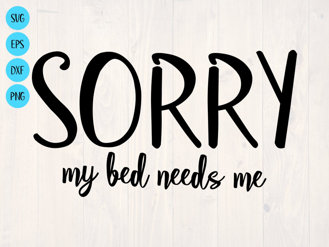 Sorry My Bed Needs Me SVG is a Funny Shirt Design for Sleep Lovers - Etsy
