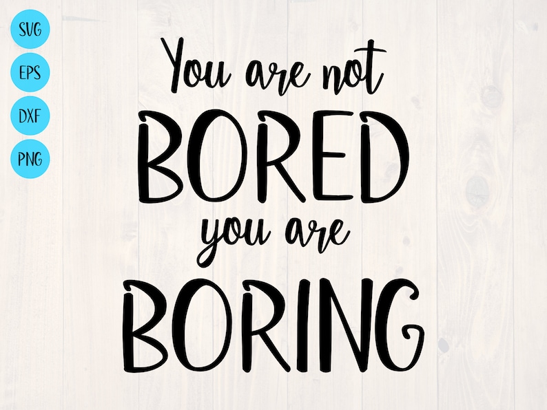 You Are Not Bored You Are Boring SVG is a Funny Shirt and Sign - Etsy