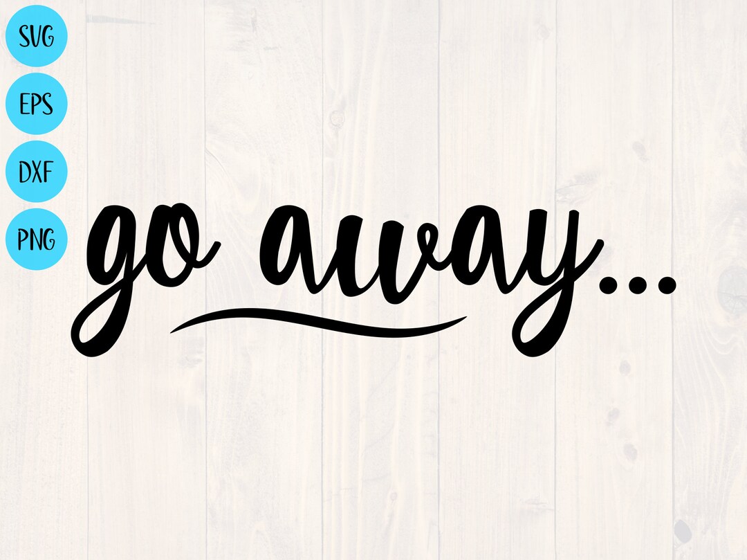 Go Away Svg, Png, Eps, and Dxf Funny Shirt Design for Cricut and ...