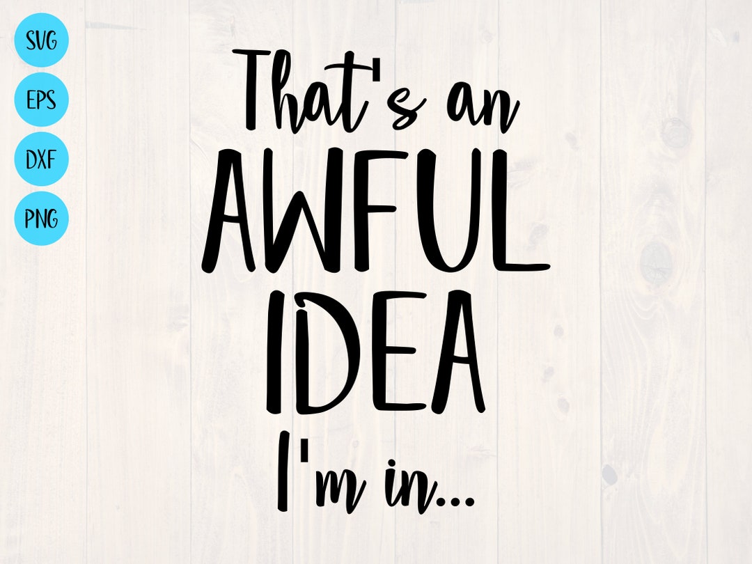 That's an Awful Idea I'm in SVG is a Funny Shirt Design - Etsy