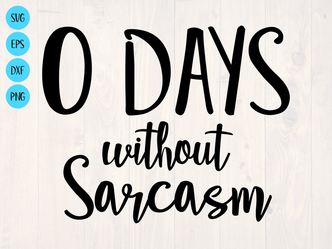 0 Days Without Sarcasm SVG is a Funny Shirt Design for the Person Who ...
