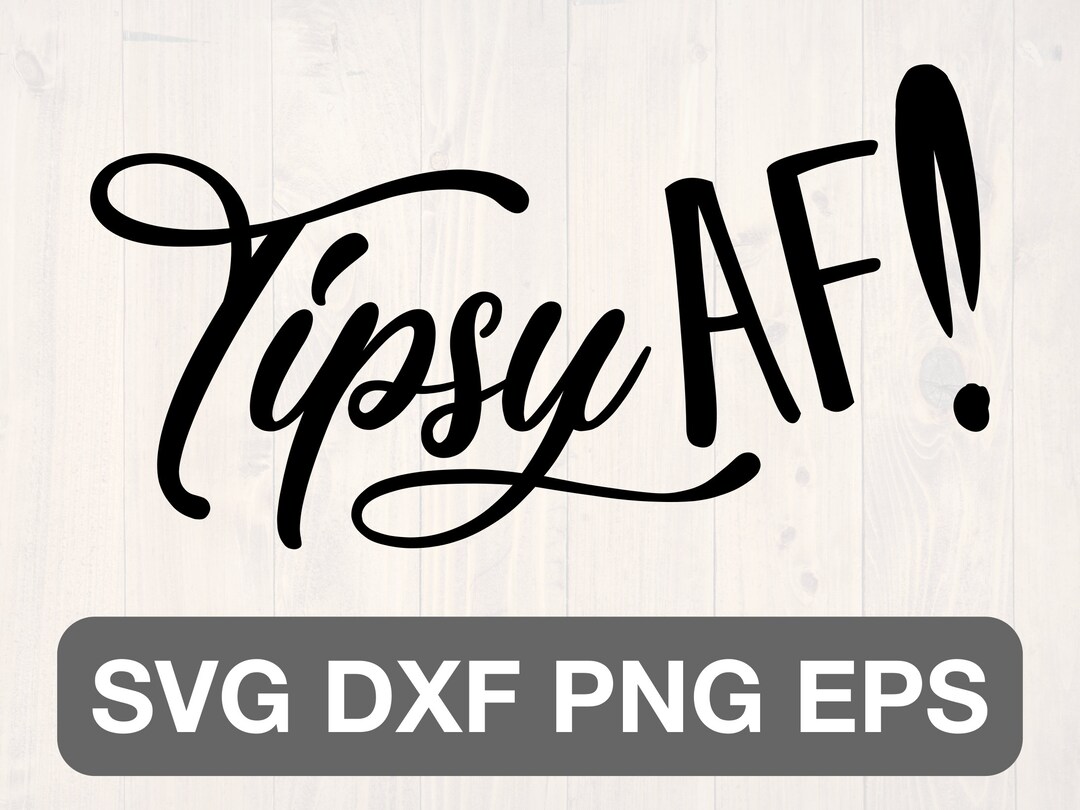 Tipsy AF SVG is a Great Shirt Design for People Who Like Alcohol - Etsy