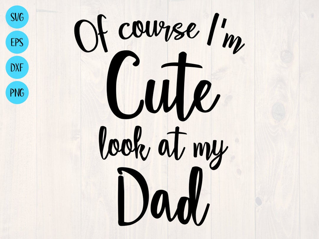 Of Coures I'm Cute Look at My Dad SVG is a Funny Baby Oneise Design - Etsy