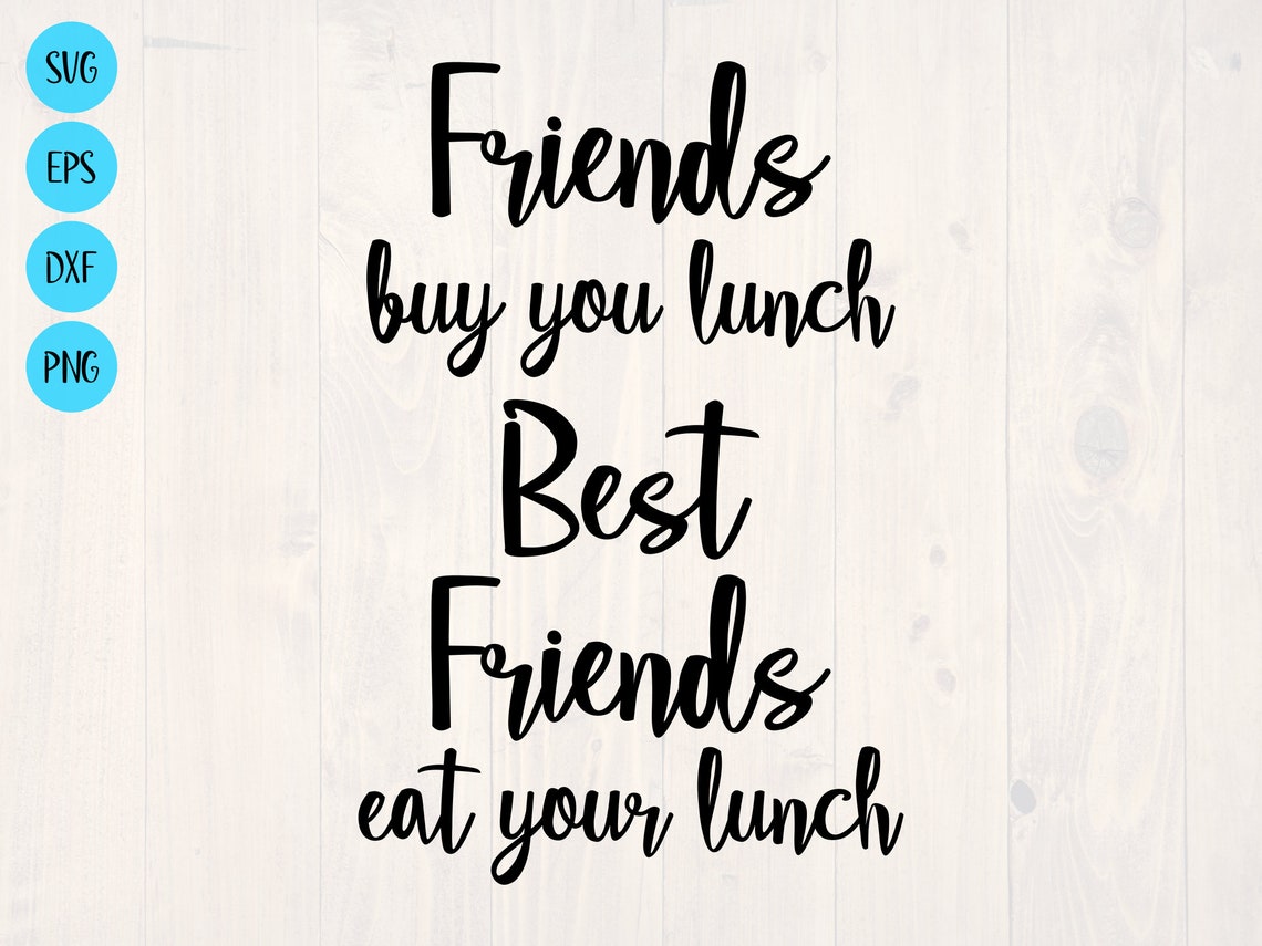 Friends Buy You Lunch Best Friends Eat Your Lunch SVG is a - Etsy