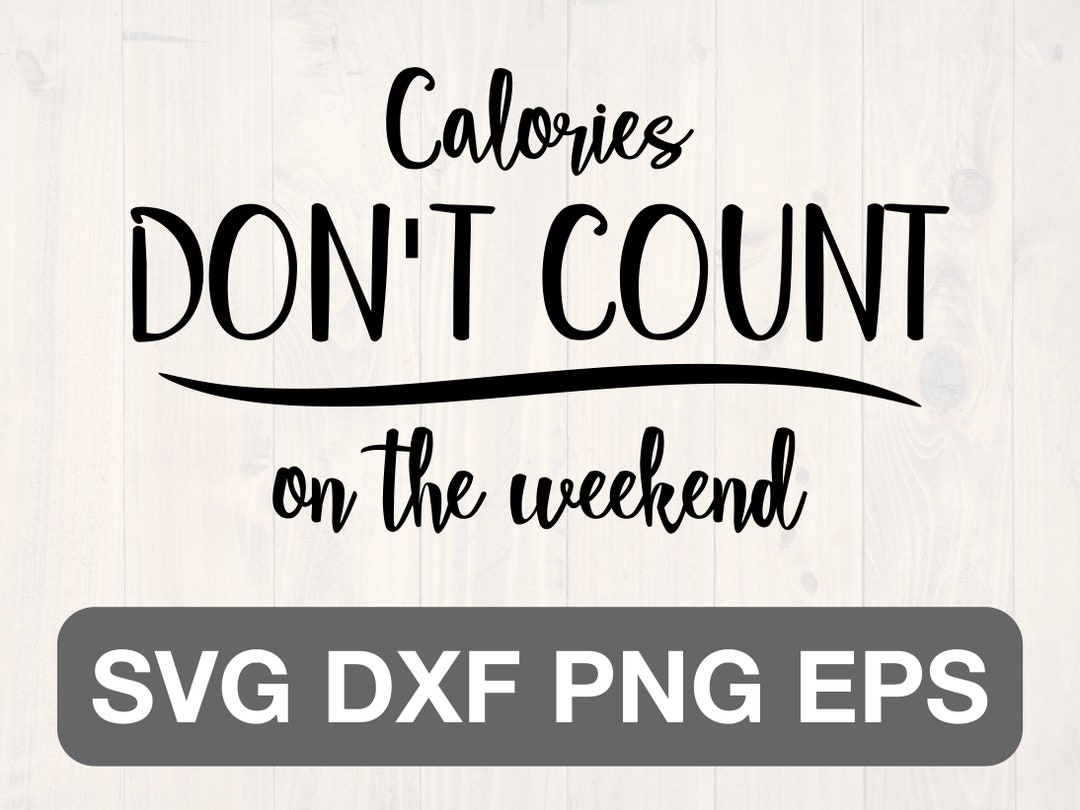 Calories Dont Count On The Weekend Svg Etsy