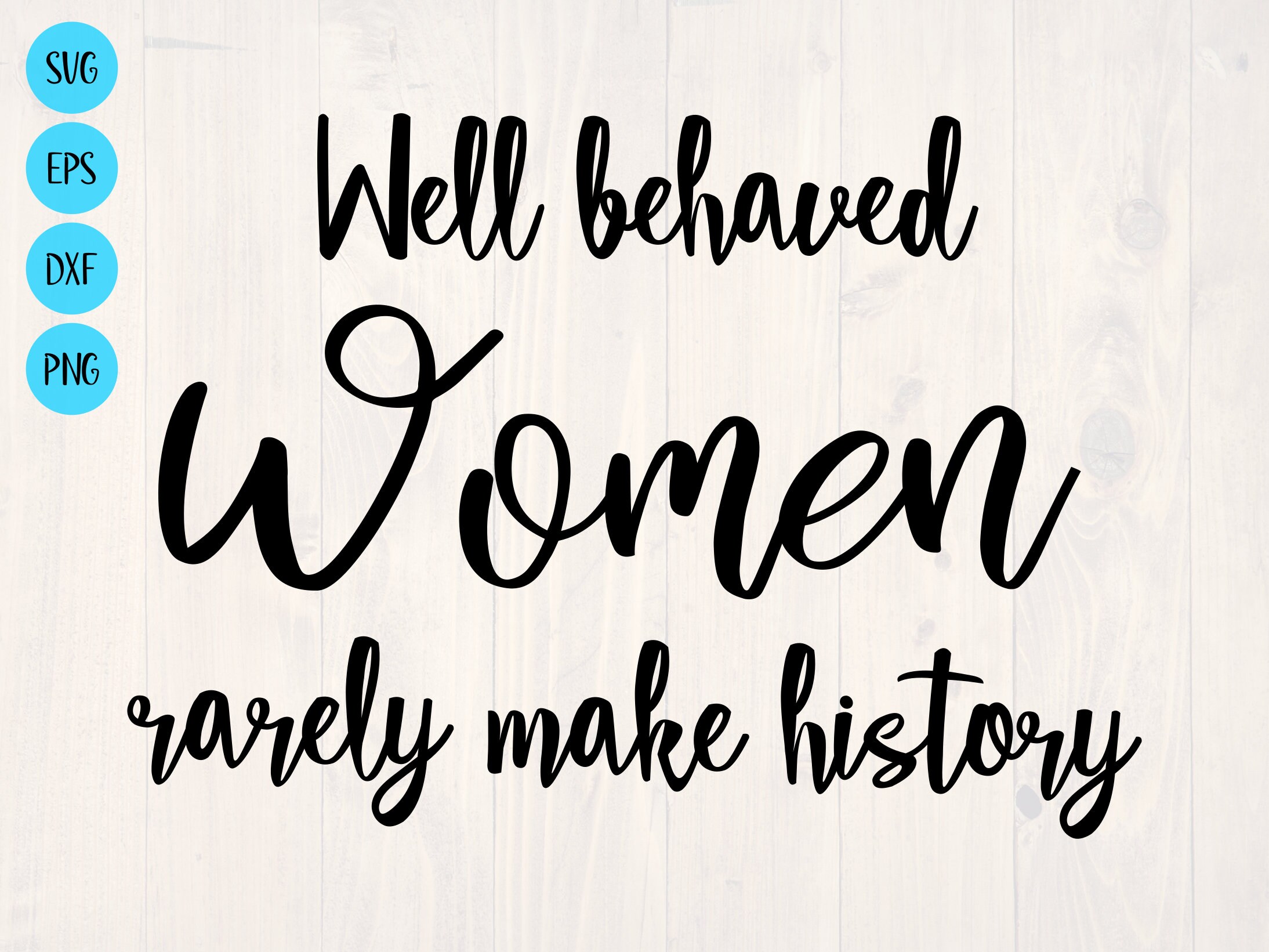 Well Behaved Women Rarely Make History SVG is a Feminist Shirt Design ...