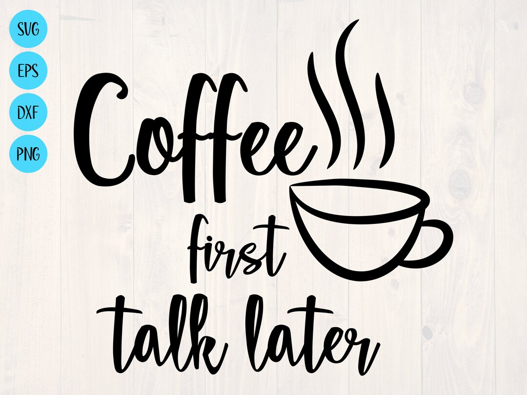 Coffee First Talk Later SVG is a Funny Shirt and Coffee Cup Design for ...