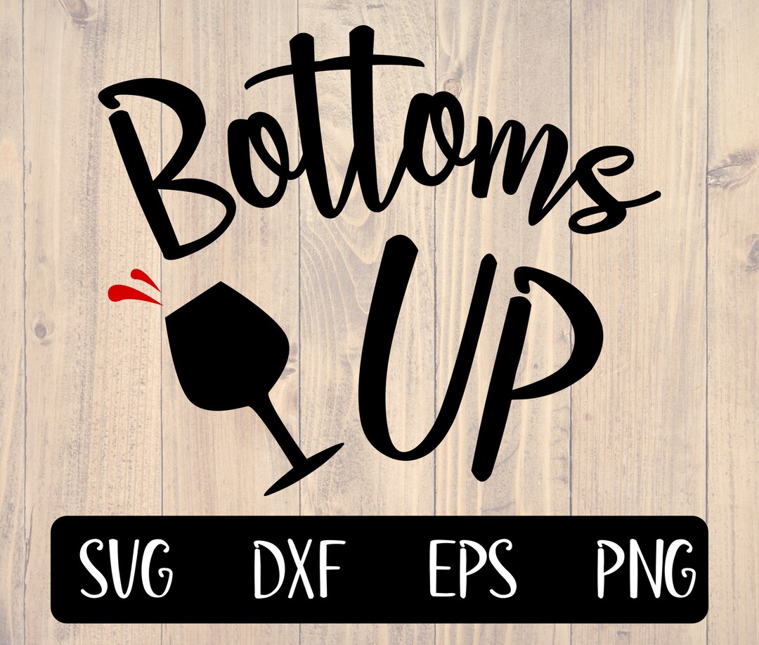Bottoms up Svg is the Perfect Shirt and Wine Glass Svg for the Wine ...