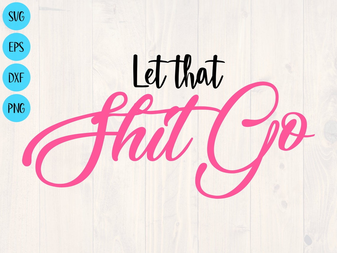 Let That Shit Go Svg Png Eps and Dxf Let It Go Svg - Etsy