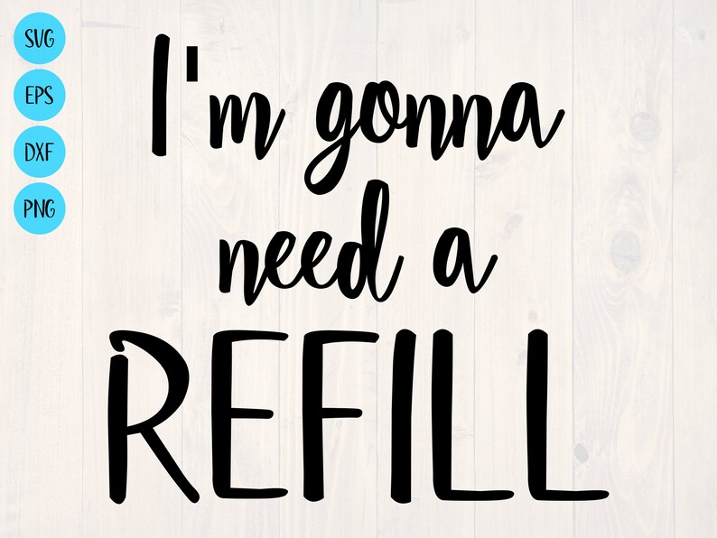 I'm Gonna Need a Refill SVG is a Funny Wine Glass and Shirt Design - Etsy