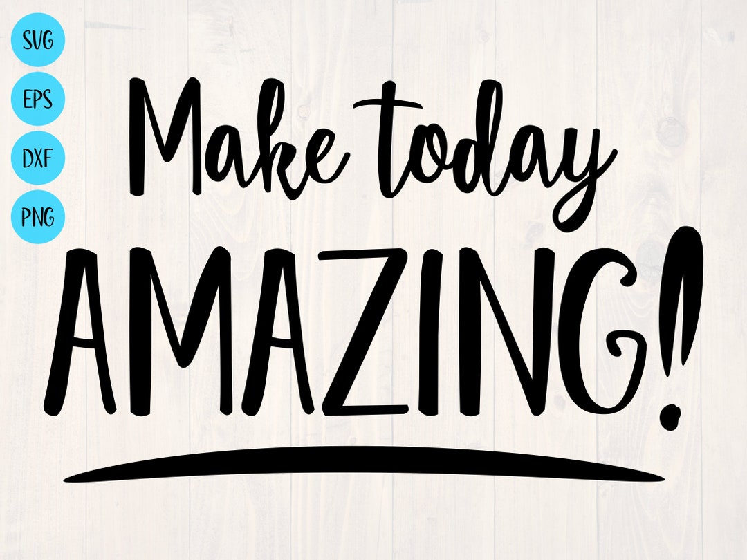 Make Today Amazing SVG is a Motivational Shirt and Printable Wall Art ...
